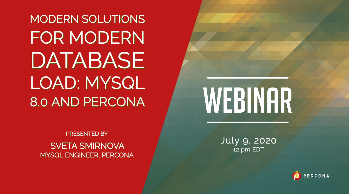 Webinar July 9 - Modern Solutions for Modern Database Load: MySQL 8.0 and Percona